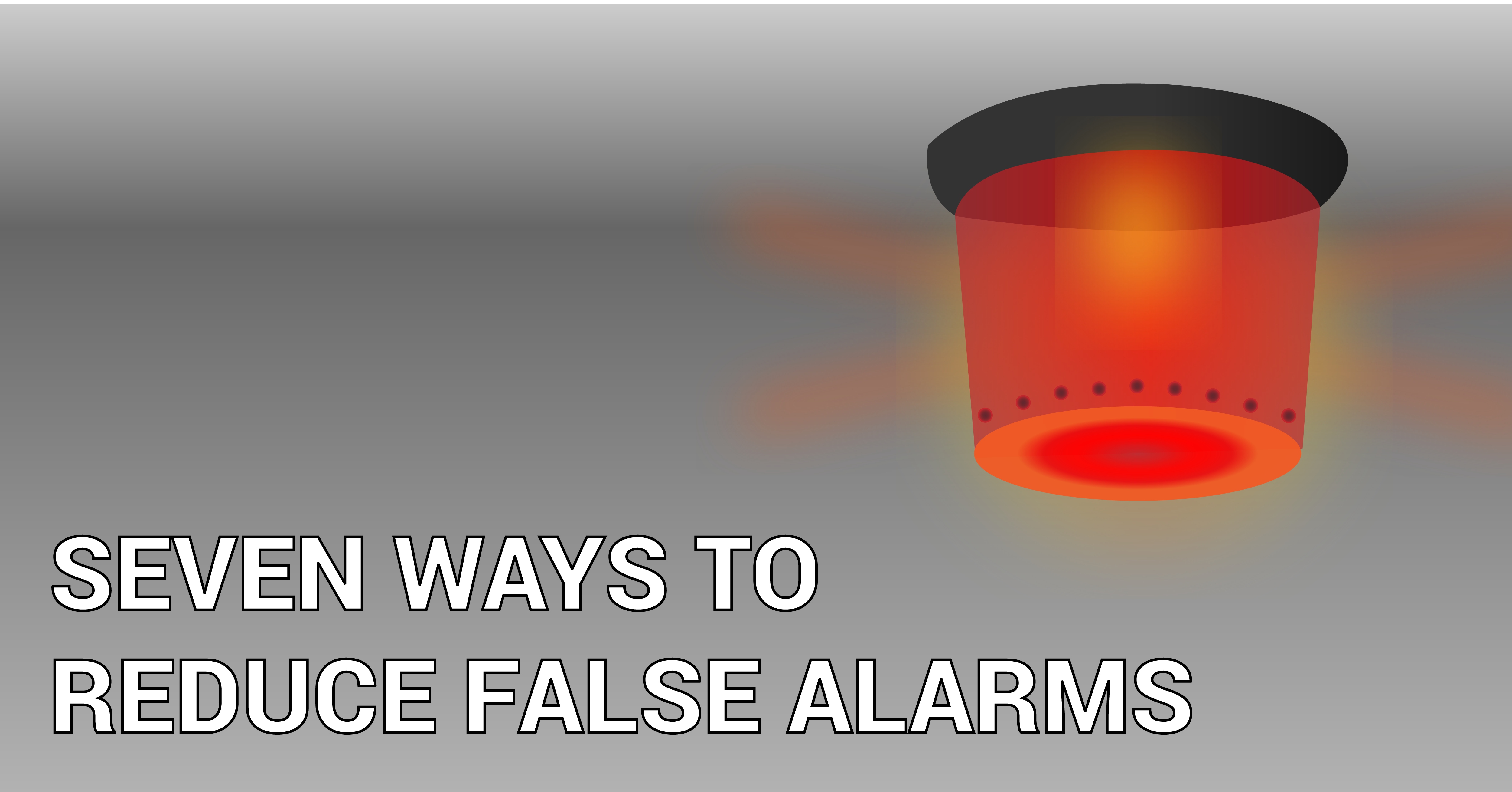 Seven Ways to Reduce False Alarms